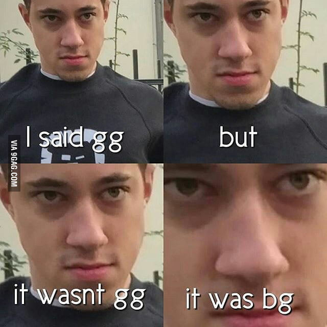 Everytime I call gg... - 9GAG