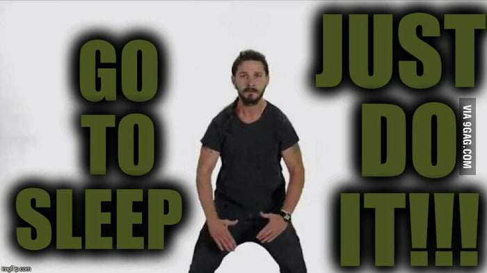 Just go to sleep its late - 9GAG