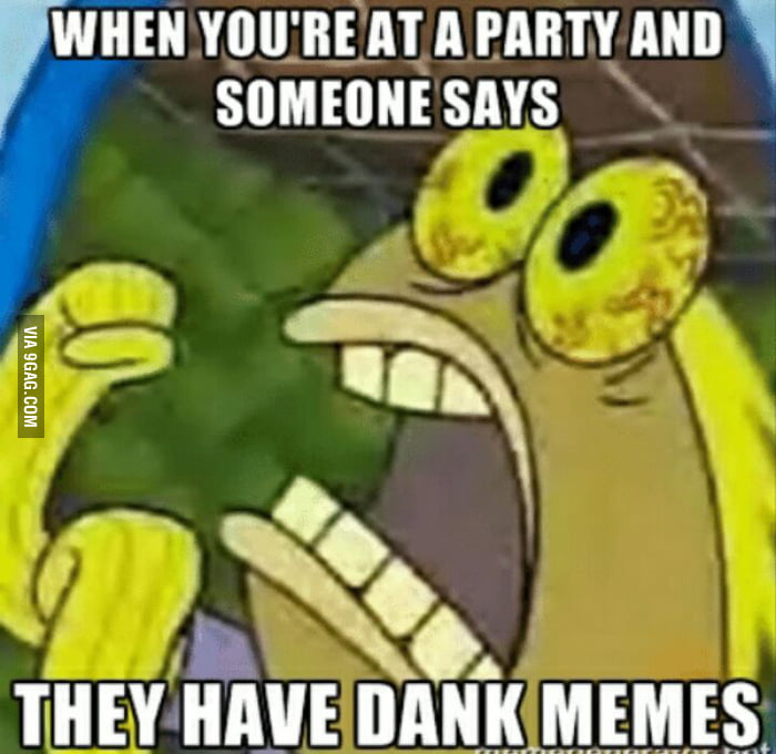 Dank memes? Did you say dank memes? DAAANK MEEMESS - 9GAG
