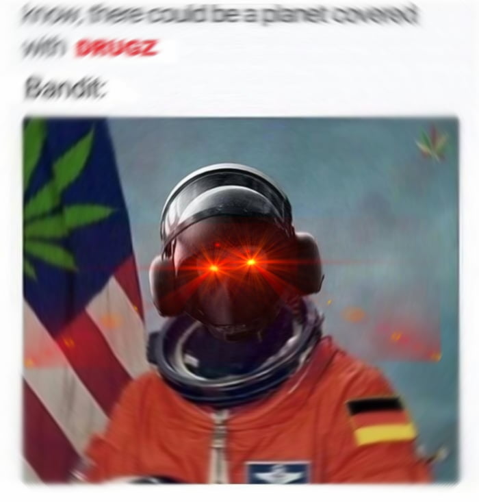 "Know, DRUGZ could be a DRUGZ covered with DRUGZ" DRUGZ: - 9GAG