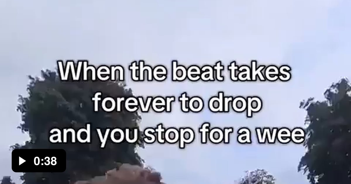 When the beat takes forever to drop so you stop for a wee - 9GAG