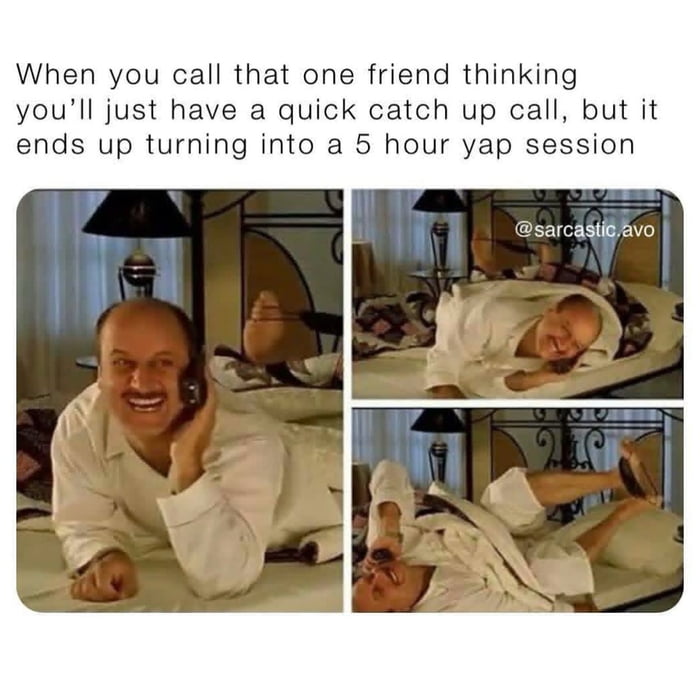 Me after a 'quick' catch-up call. - 9GAG