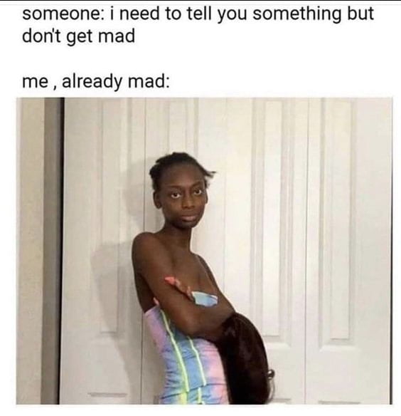 Me: Okay, already mad - 9GAG