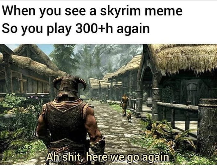 Just when I thought I was out, they pull me back in. Skyrim memes ...