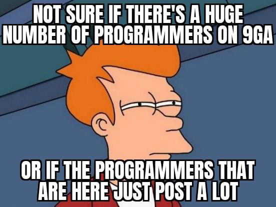 Regarding the exorbitant number of programmer memes on here - 9GAG
