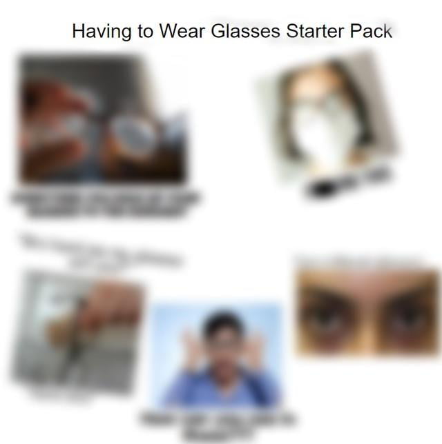 Having to wear glasses starterpack - 9GAG