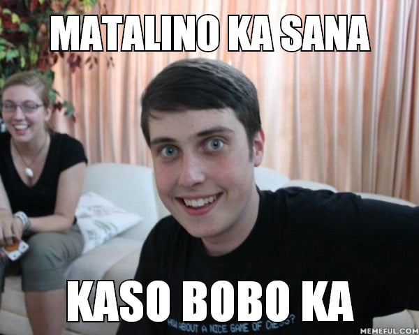 Matalino ka sana. kaso bobo ka - 9GAG