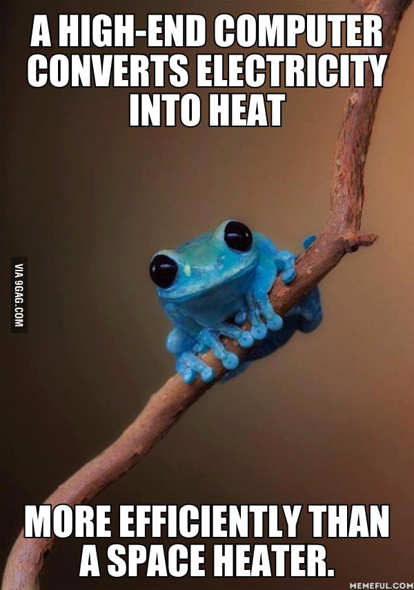 A high-end computer VS a space heater - 9GAG