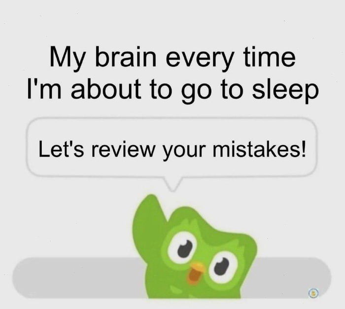 Sleep? Nah, let's cringe at your past. - 9GAG