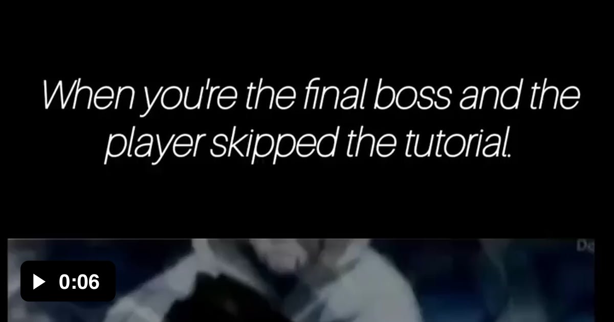 When the final boss realizes you skipped the tutorial. - 9GAG