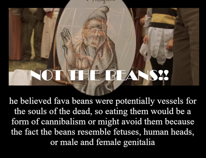 Pythagoras claimed fava beans contained the souls of the dead. - 9GAG