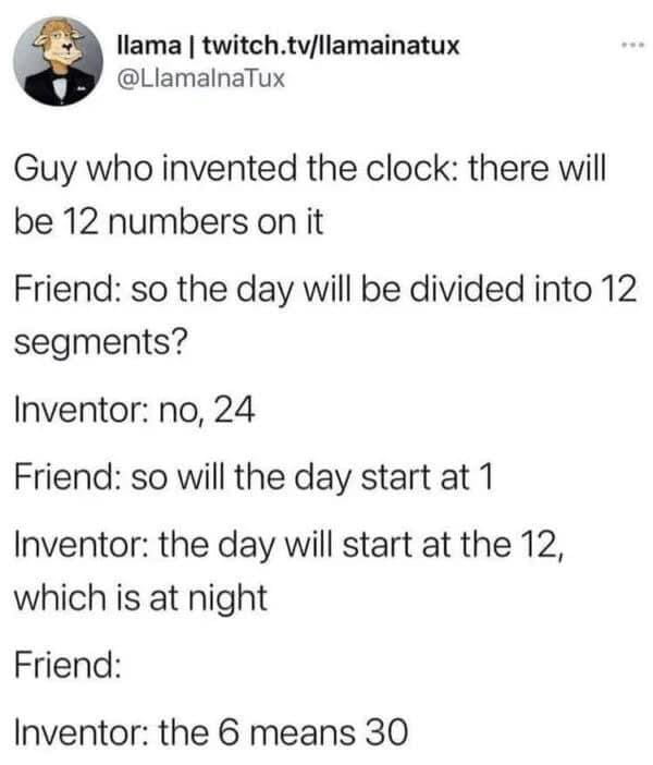 The guy who invented the clock actually had to be high or retarded - 9GAG