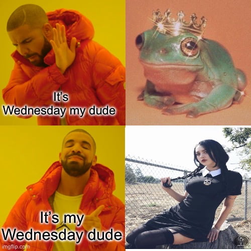 It’s my Wednesday dude. - 9GAG