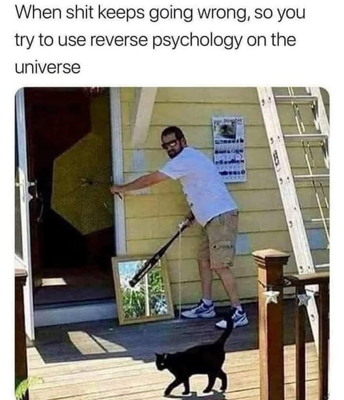 Trying to trick the universe into giving me good luck - 9GAG