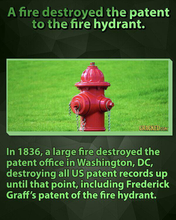The ultimate irony: fire destroyed the patent for the fire hydrant. - 9GAG