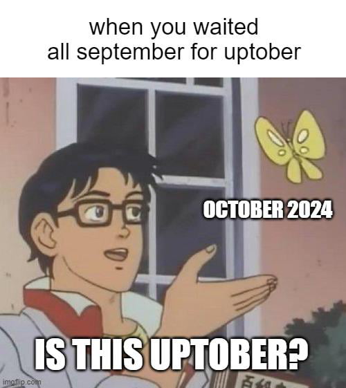 It's already Oct 1st here, wen do you think Uptober officially starts ...
