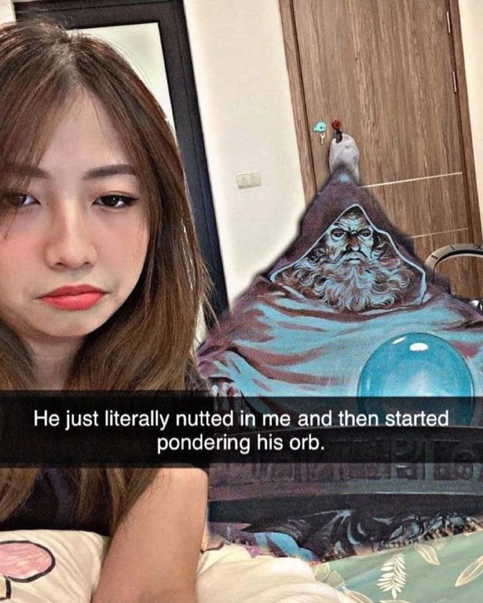 When Orb is life but your girl won't get off your Johnson - 9GAG