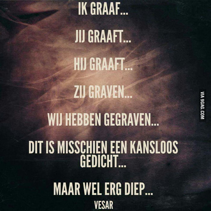 I dig. you dig. he digs. she digs. we're digging. its not a good poem ...