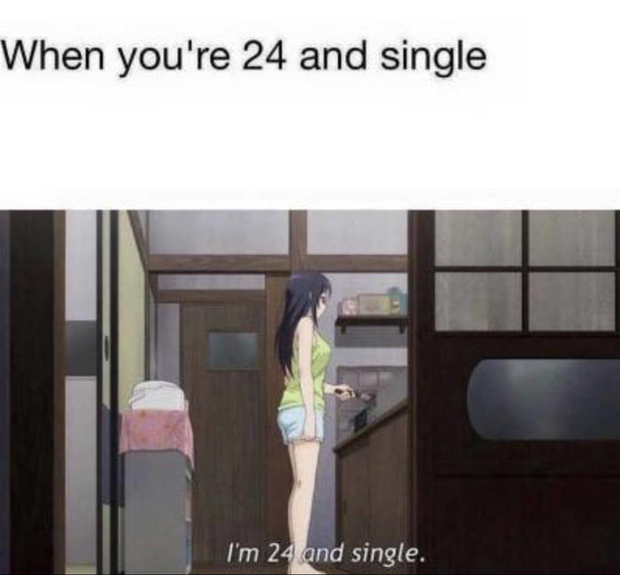 When You Are 24 And Single 9GAG When You Are 24 And Single 9GAG