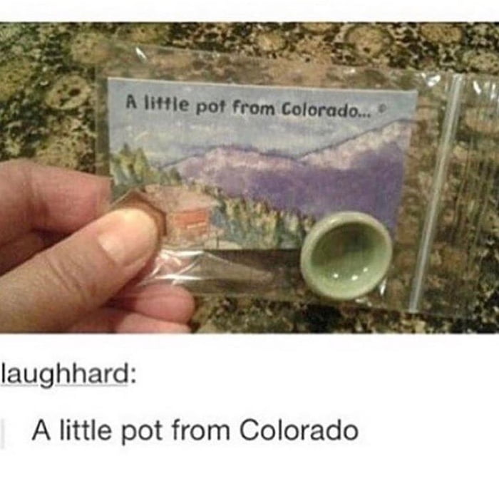 A little pot from Colorado - 9GAG