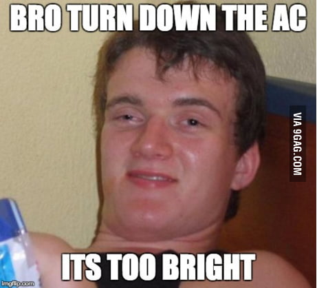 It's too bright... - 9GAG