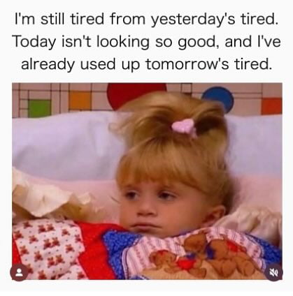 Already used up tomorrow's tired. - 9GAG