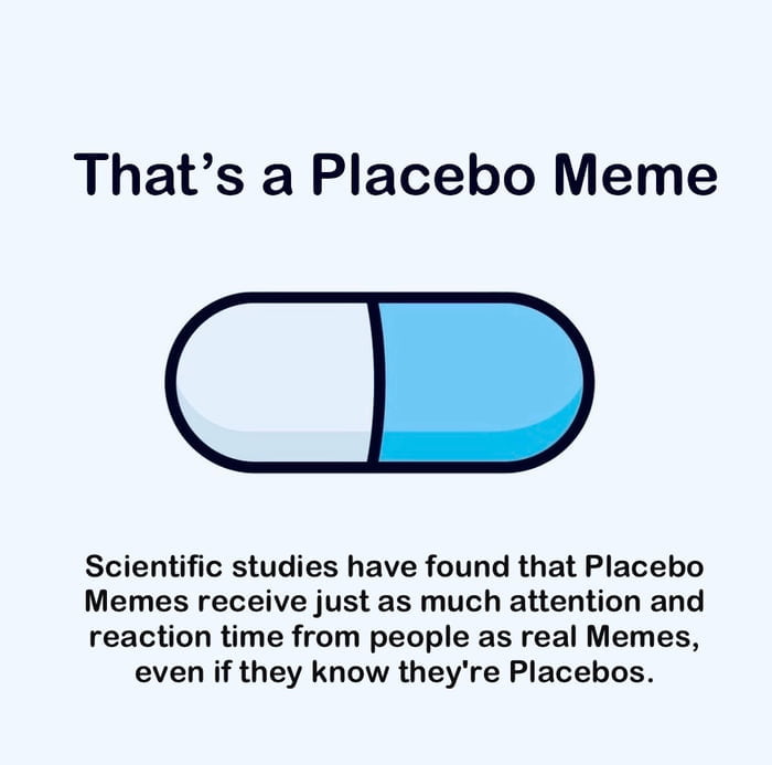 You know it is placebo but you still upvote it. - 9GAG