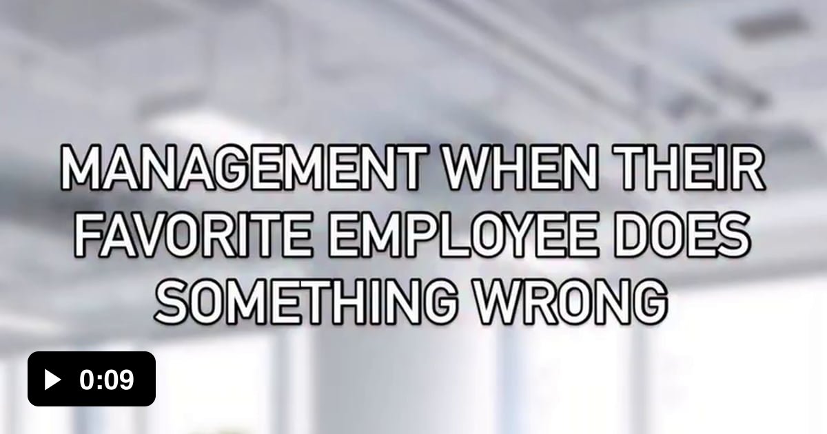 Management's favorite employee can do no wrong. - 9GAG