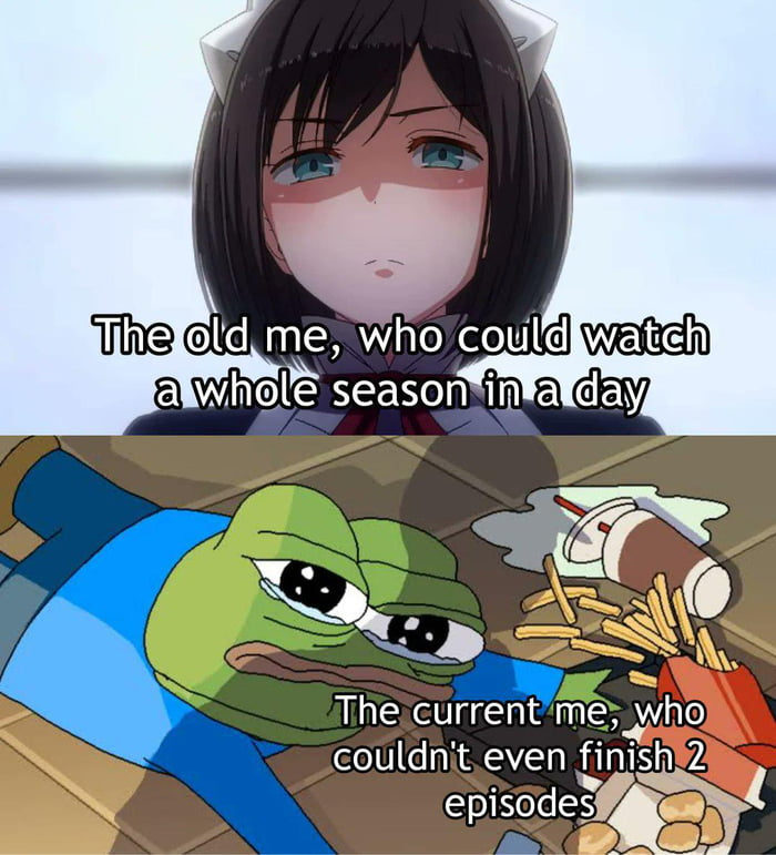 The old me vs today me of Anime watching behave. - 9GAG