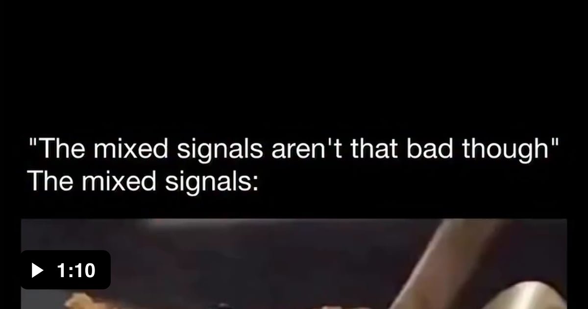 Mixed signals be like - 9GAG