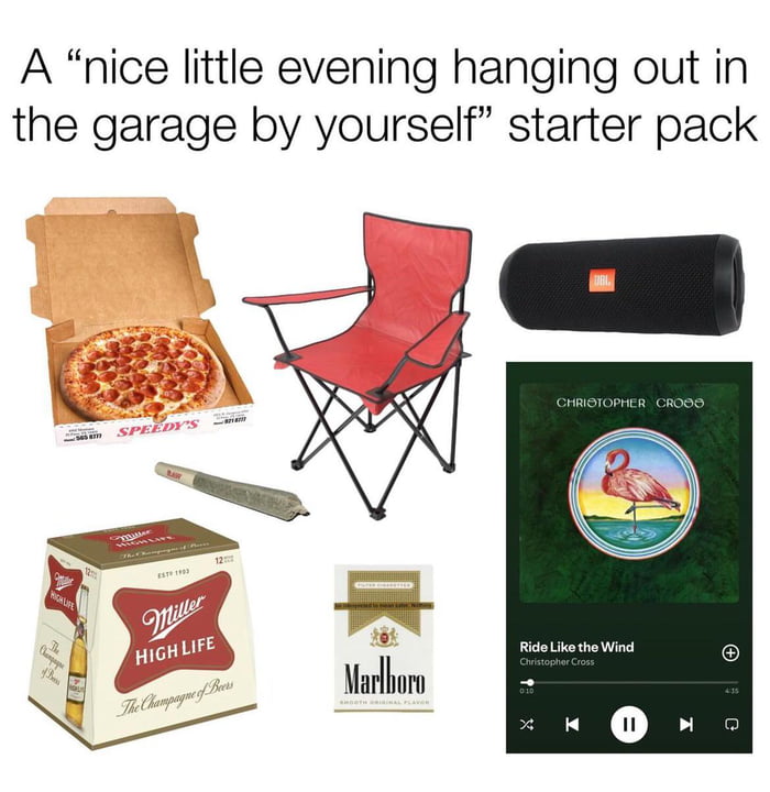 Nice little evening hanging out in the garage by yourself starter pack - 9GAG