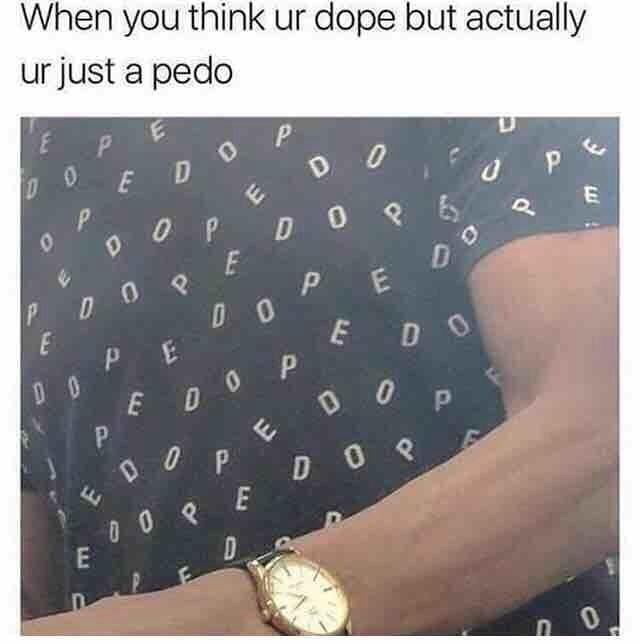 Dope with a pedo shirt - 9GAG