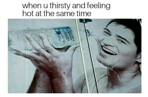 Not thirsty enough - 9GAG