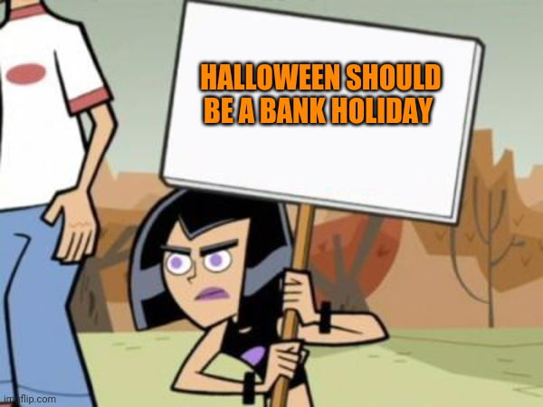 Halloween should be a bank holiday - 9GAG