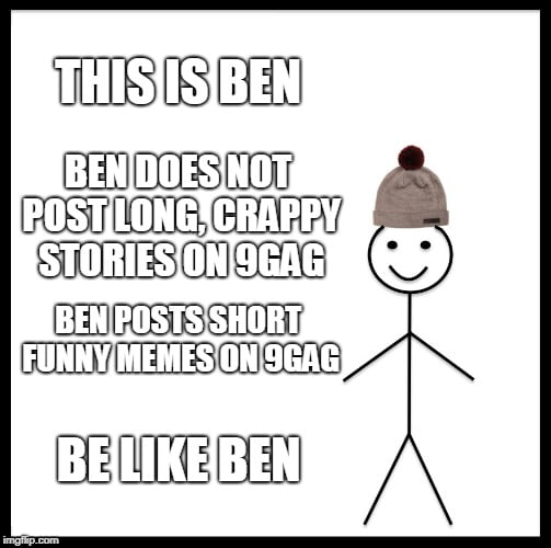 I wanna be like ben - 9GAG