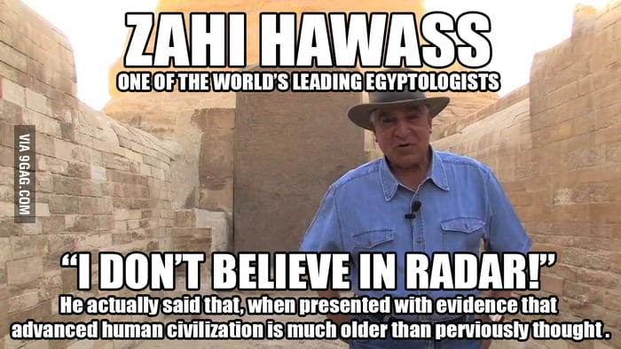 Zahi "I don't believe in radar" Hawass - 9GAG