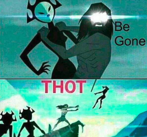 Be Gone THOT - 9GAG