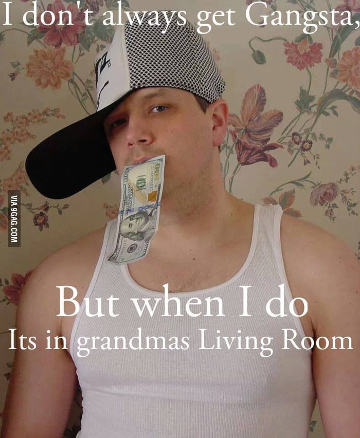 I don't always get gangsta - 9GAG