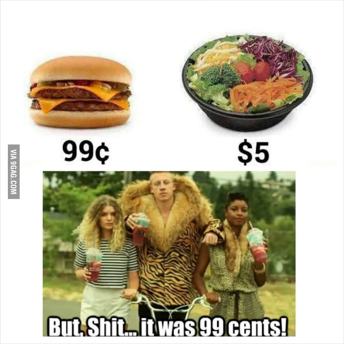 But shit, it was 99 cents. - 9GAG