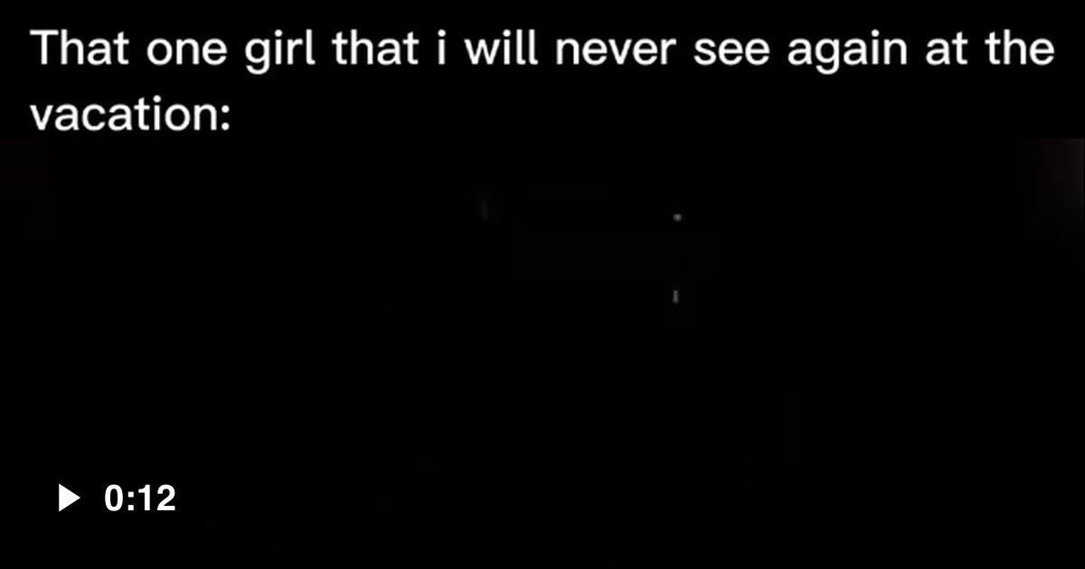 That one girl you'll never see again - 9GAG