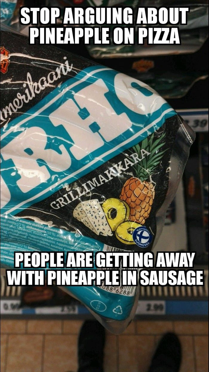 That is sausage with pineapple in it... that's absolutely barbaric - 9GAG