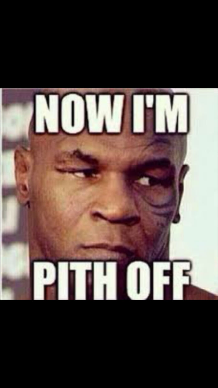 Now I'm pith off - 9GAG