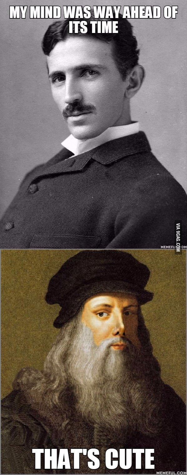 Leonardo Da Vinci.Really underrated, in my opinion. - 9GAG