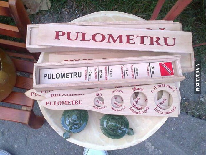 In Romania you can buy a "dickometer" to see if your dick is good ...