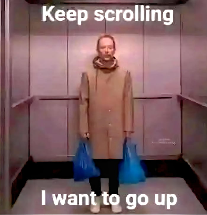 Alright, I'll stop scrolling. Go on up - 9GAG