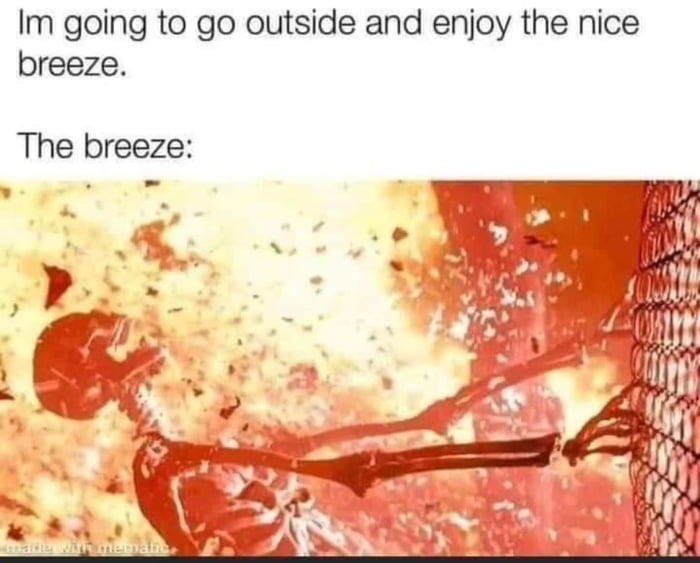 That's not a breeze, that's a blast furnace - 9GAG