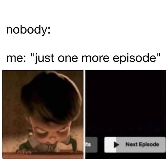 Just one more episode, promise - 9GAG