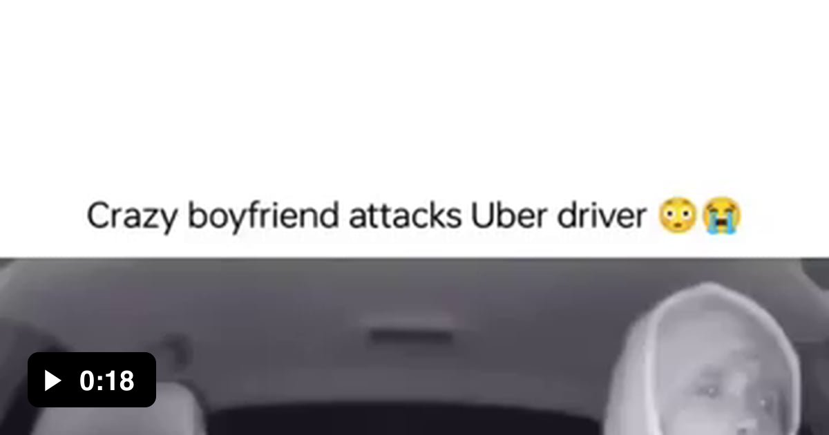 Crazy boyfriend Attacks Uber driver - 9GAG