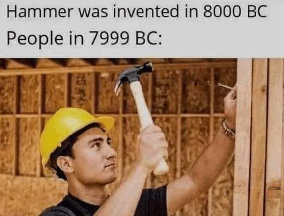 Which came first, the hammer or the nail? - 9GAG
