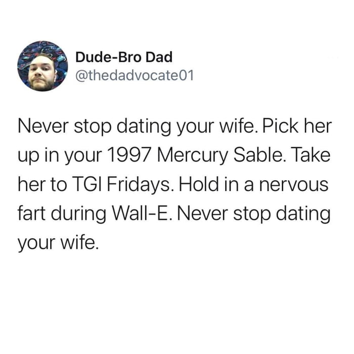 Never stop dating your wife. She is always everything. - 9GAG